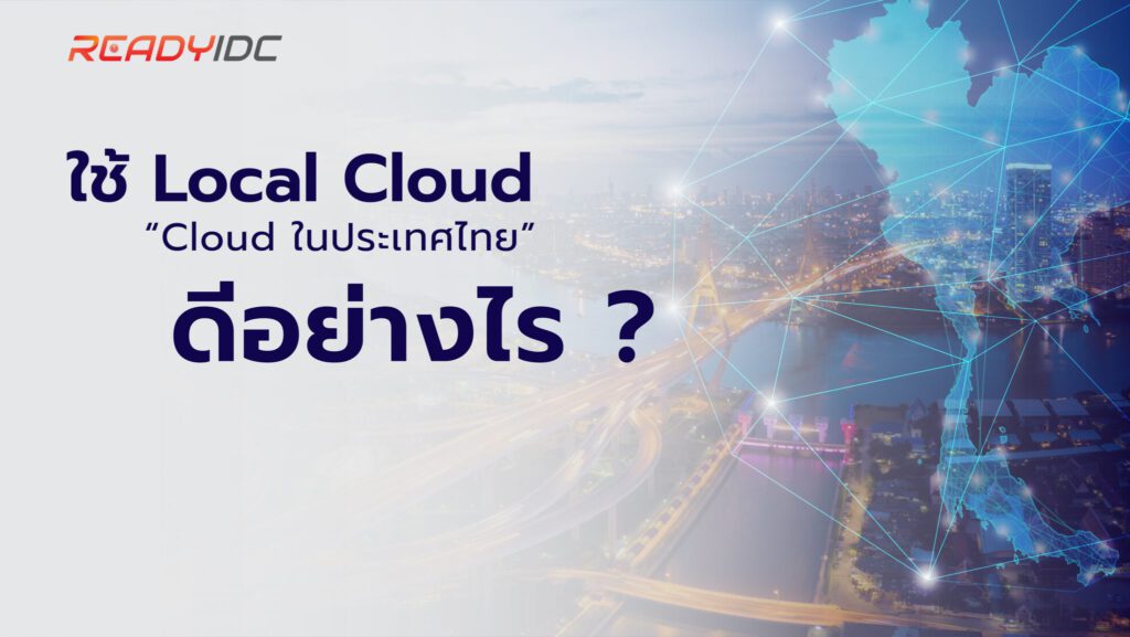 Local Cloud ดีอย่างไร ? | บริการ Cloud ในประเทศไทย จาก ReadyIDC - ReadyIDC